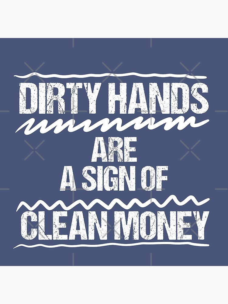 "Dirty hands are a sign of clean money, Motivational Quotes For Work ...