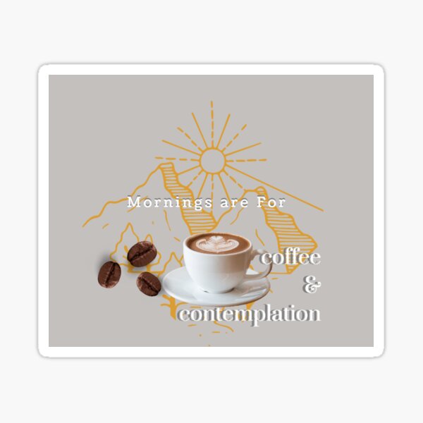 "Mornings Are for Coffee and Contemplation" Sticker for Sale by ...