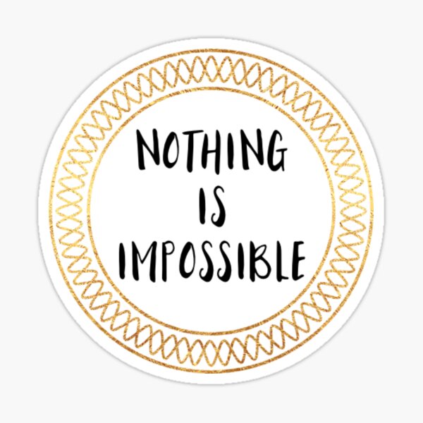 Nothing Is Impossible Quotes Stickers | Redbubble
