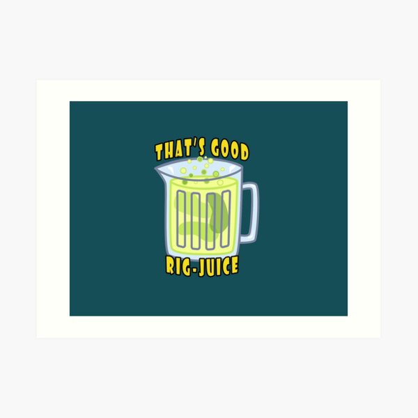 "That's Good Rig Juice (Cartoon Inspired)" Art Print for Sale by ...
