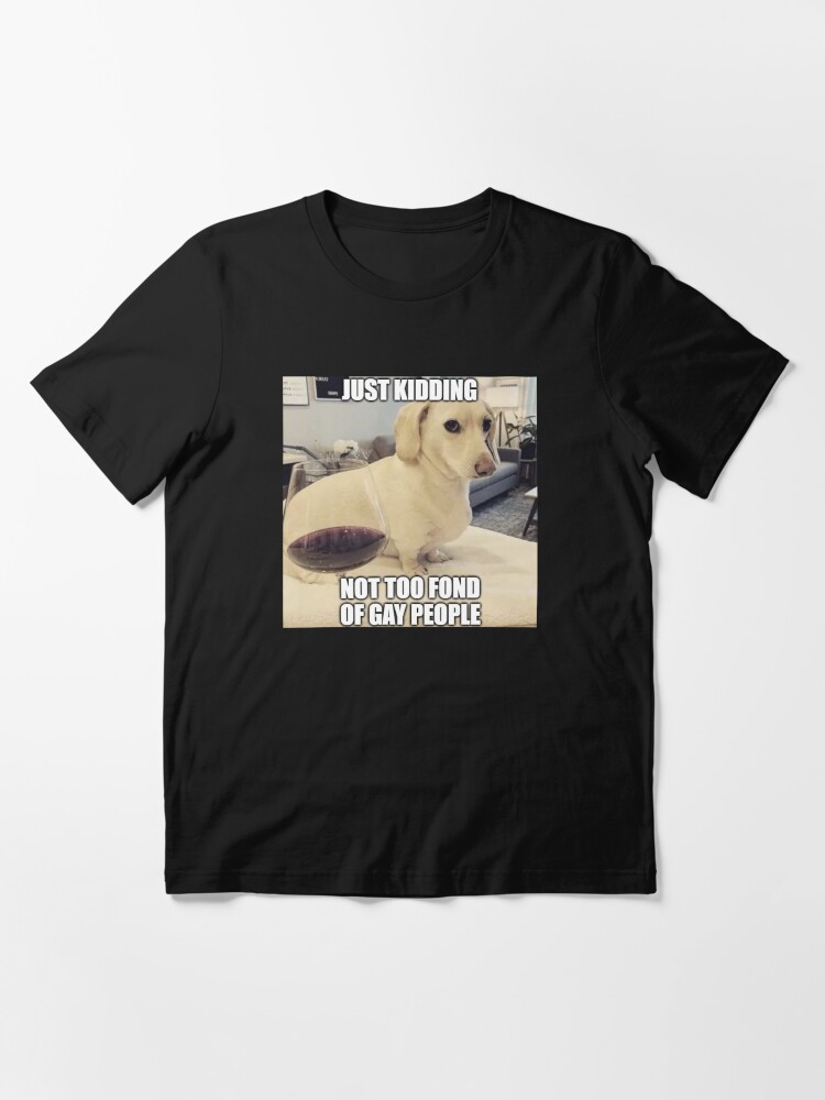 "Not Too Fond of Gay People Homophobic Dog Meme Gif Funny " Essential T ...