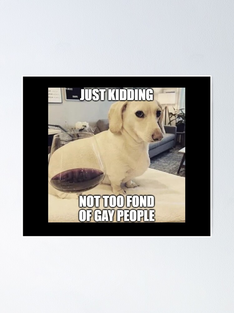 "Not Too Fond of Gay People Homophobic Dog Meme Gif Funny " Poster for ...