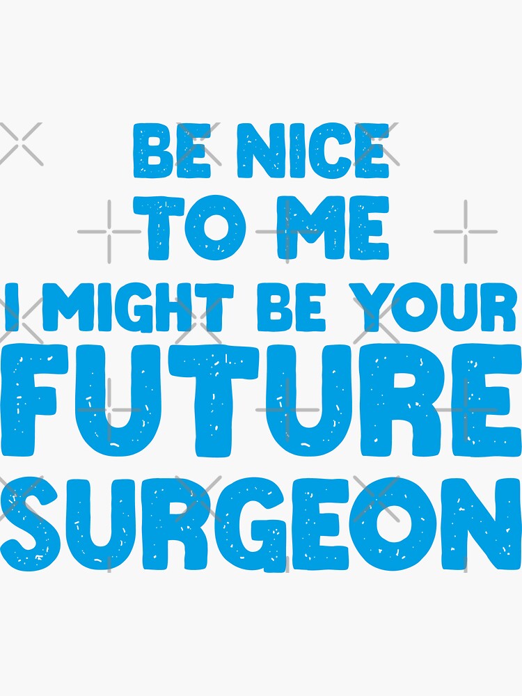 "Your Future Doctor | Funny Surgeon Quotes | Be Nice To Me I Might Be ...