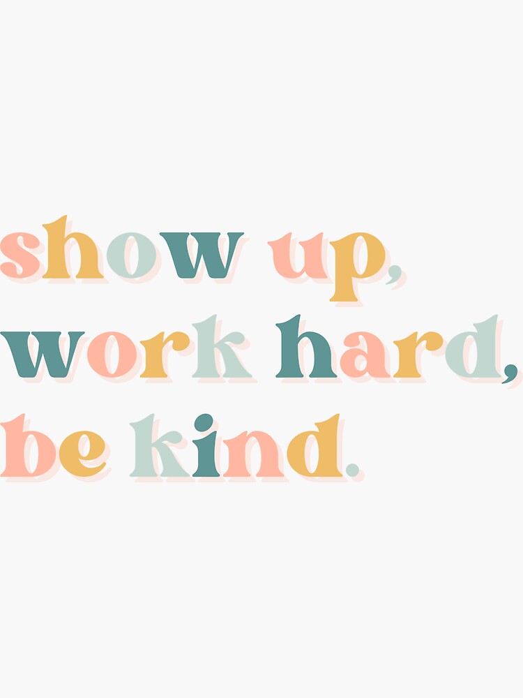 "show up, work hard, be kind." Sticker for Sale by LPBillustration ...