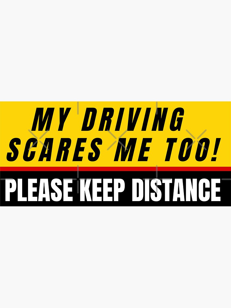 "My Driving Scares Me Too Funny Bumper Sticker-Please Keep Distance for ...