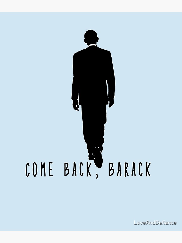 "Come Back Barack Obama" Poster by LoveAndDefiance | Redbubble