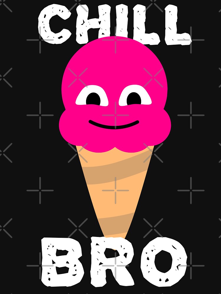 Chill Bro Ice Cream Funny Food Quotes T Shirt For Sale By Enzovectorism Redbubble Ice