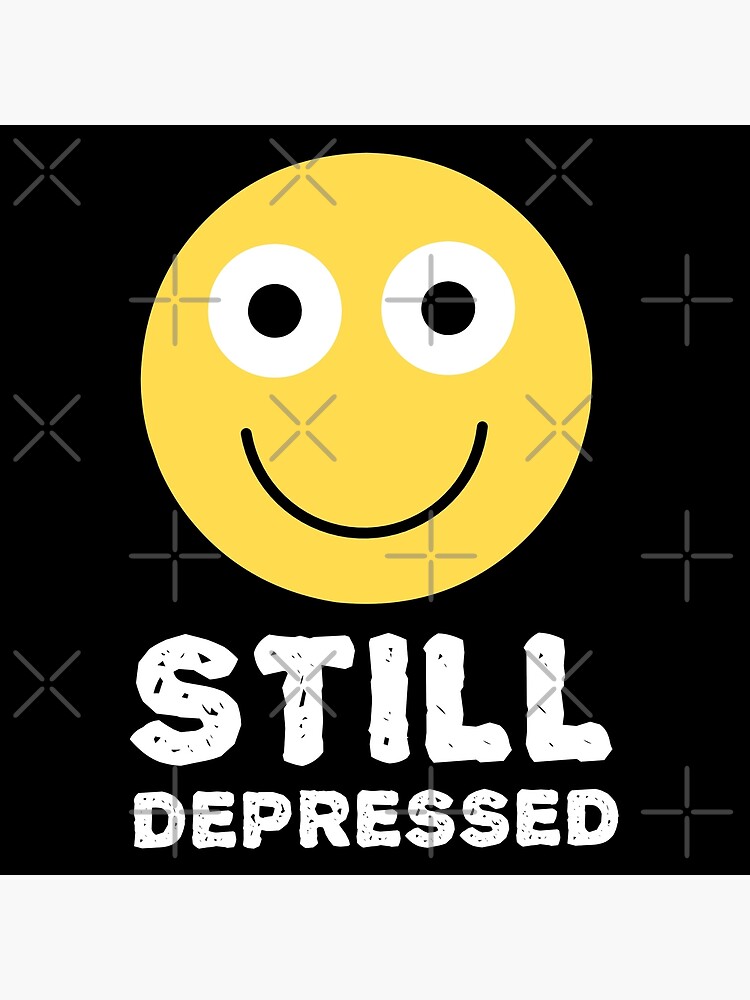 Still Depressed Happy Smiley Face Funny Quotes Poster For Sale By Enzovectorism Redbubble