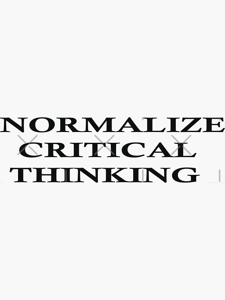 "NORMALIZE CRITICAL THINKING " Sticker for Sale by MAGIC-22 | Redbubble