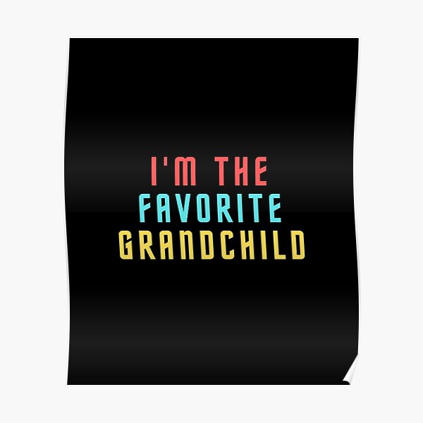"I'm The Favorite Grandchild" Poster for Sale by BlackBelt8 | Redbubble