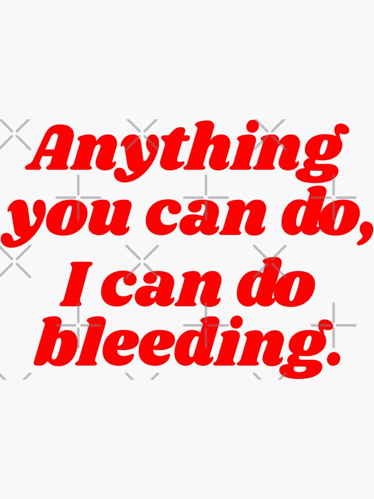 "Anything You Can Do I Can Do Bleeding Feminist" Sticker for Sale by Melanies16 | Redbubble