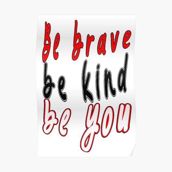 "BE BRAVE, BE KIND, BE YOU - LIFE IS YOURS" Poster for Sale by ...