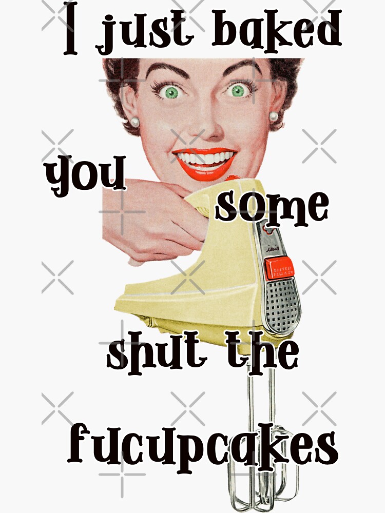 "baked you some shut the fucupcakes" Sticker for Sale by MagpieMuddles ...