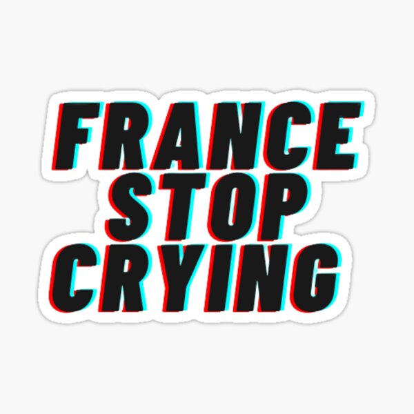 "France stop crying stickers " Sticker for Sale by becky0826 | Redbubble