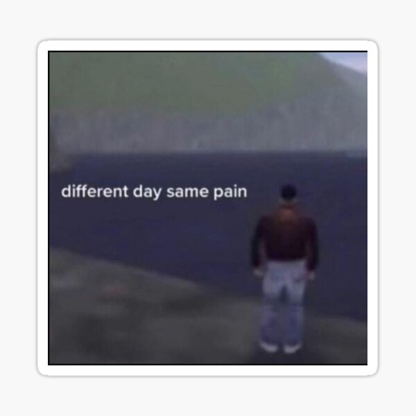 "Different Day same pain meme" Sticker for Sale by VirusMinus | Redbubble
