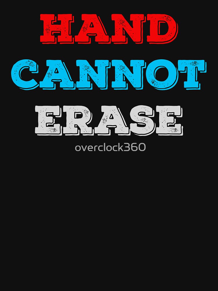 "Hand Cannot Erase" Essential T-Shirt for Sale by overclock360 | Redbubble