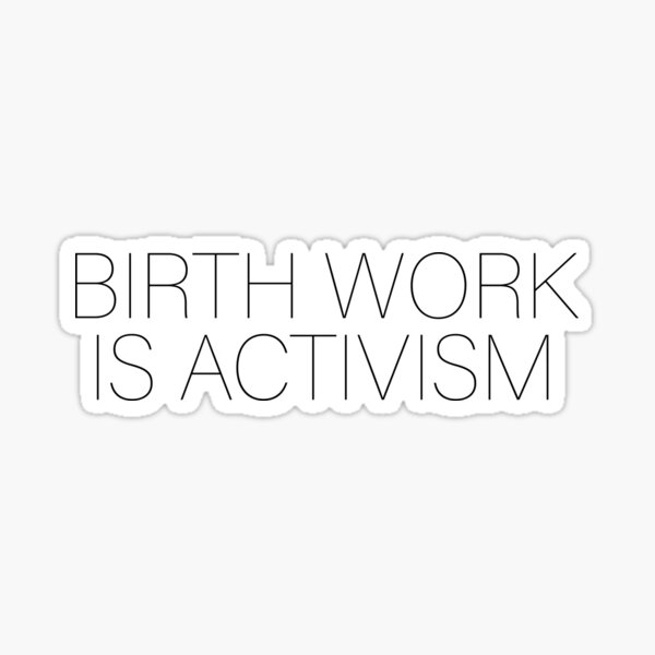 "Birth Work Is Activism" Sticker for Sale by OUSSAMALAASRI | Redbubble