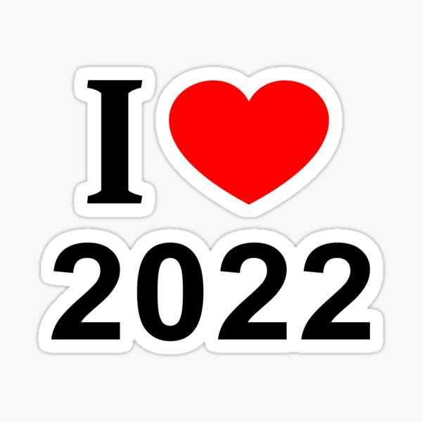 "I ️ 2022 I LOVE 2022 I HEART 2022" Sticker for Sale by usernamenaijan ...