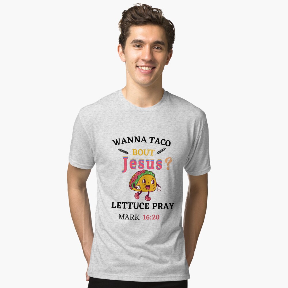 "Wanna Taco Bout Jesus? Lettuce Pray shirt funny Taco gift T-shirt ...