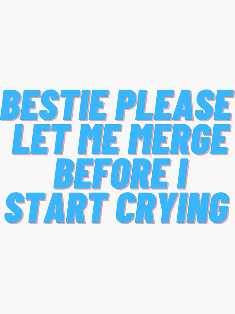 "Bestie Please Let Me Merge Before I Start Crying " Sticker for Sale by ...