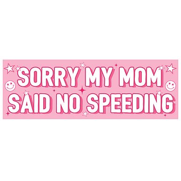 "Sorry My Mom Said No Speeding Funny Car Bumper" Sticker for Sale by ...