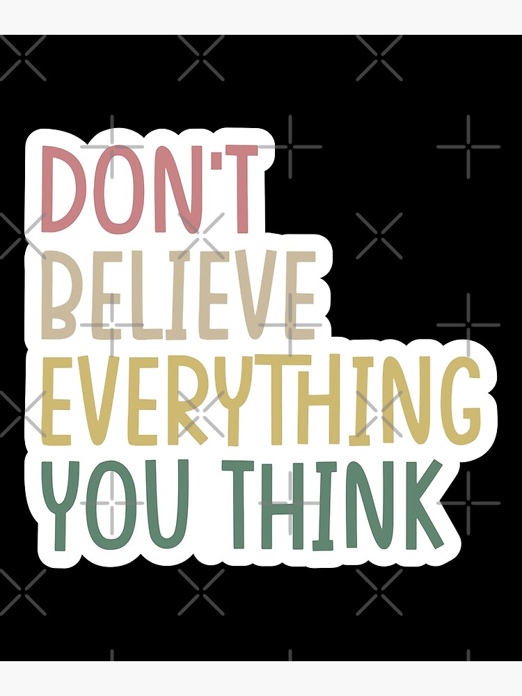 "Don't Believe Everything You Think" Poster for Sale by printablemohsin ...