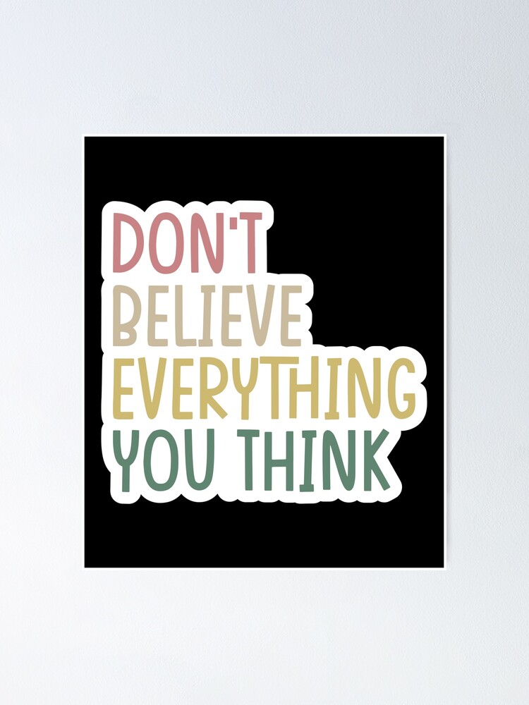 "Don't Believe Everything You Think" Poster for Sale by printablemohsin ...