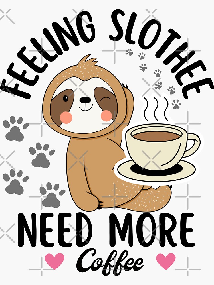 "Feeling Slothee Need More Coffee Cute Funny Sloth Good Morning ...