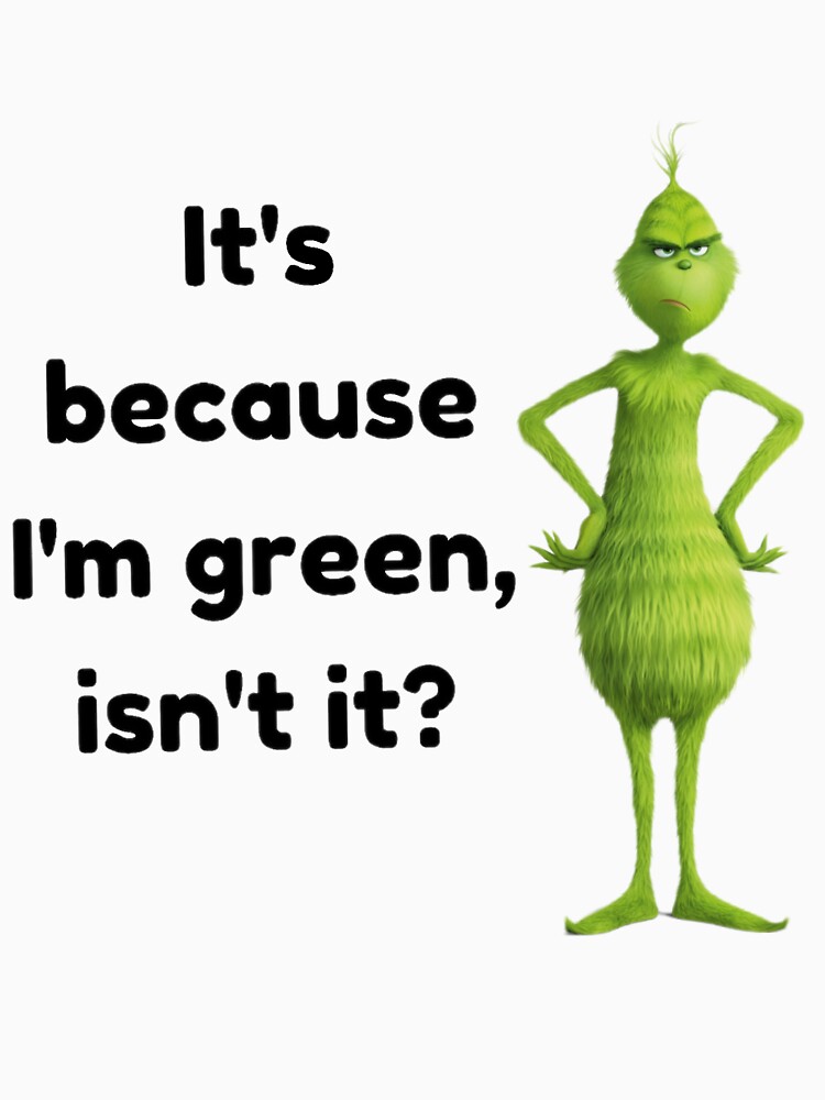 "It's because I'm green, isn't it? The cringe " Essential T-Shirt for ...