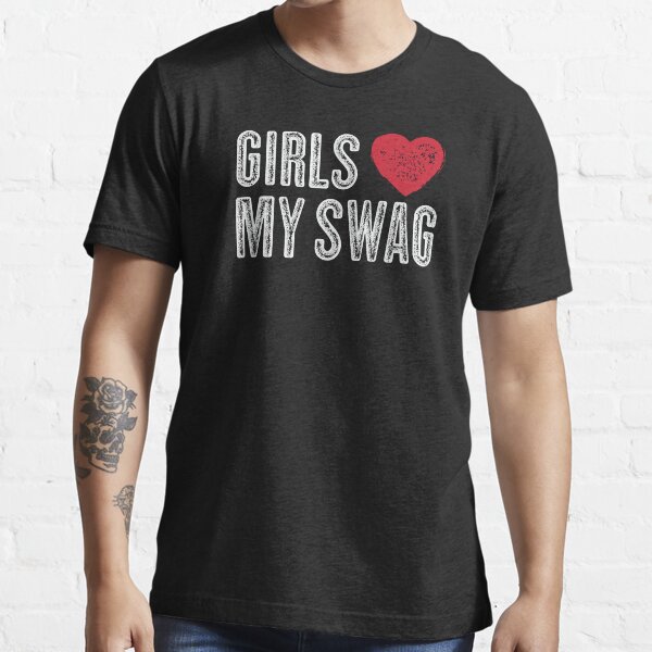 "Girls Love My Swag - Distressed White Text " T-shirt for Sale by James ...