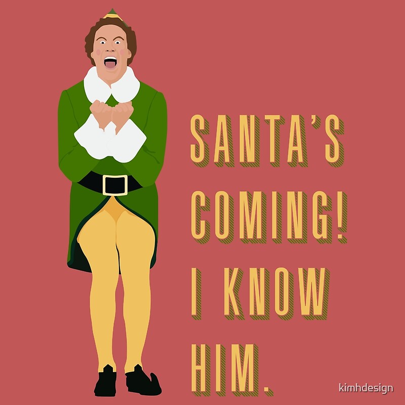 "Elf - Santa's coming, I know him!" by kimhdesign | Redbubble