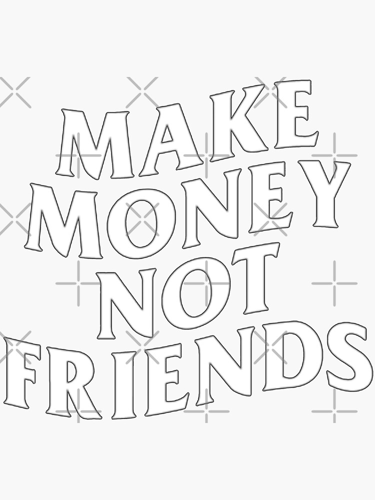 "MAKE MONEY NOT FRIENDS" Sticker for Sale by imsinss | Redbubble
