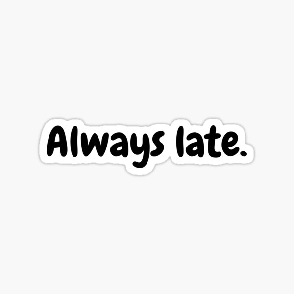 "Always Late | Funny Quotes" Sticker for Sale by Mithrils | Redbubble