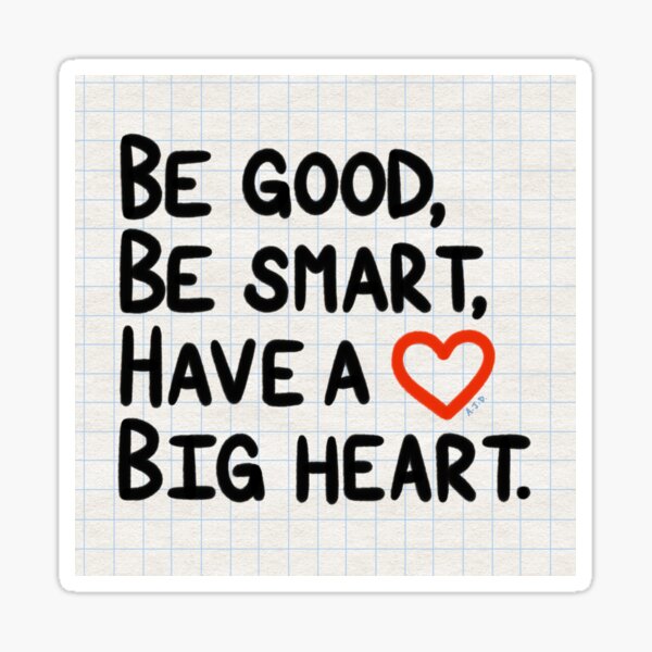 "Be Good, Be Smart, Have A Big Heart" Sticker for Sale by ...