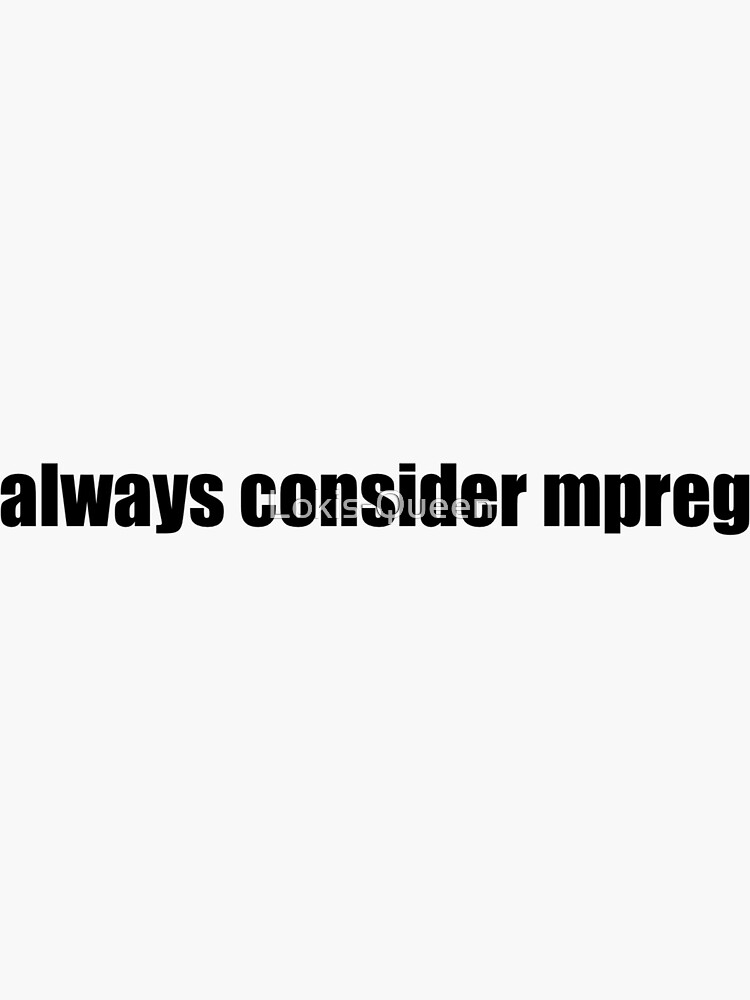 "Always consider mpreg" Sticker for Sale by Lokis-Queen | Redbubble