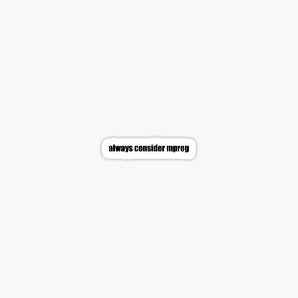"Always consider mpreg" Sticker for Sale by Lokis-Queen | Redbubble