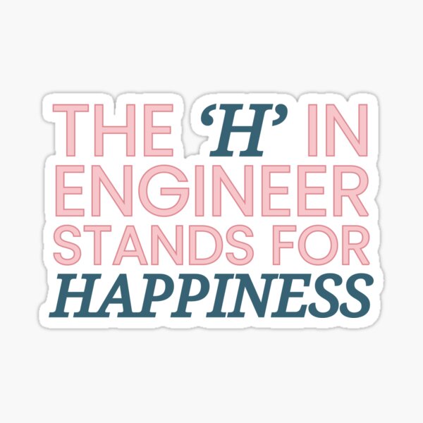 "The ‘H’ in ENGINEER stands for happiness" Sticker for Sale by ...
