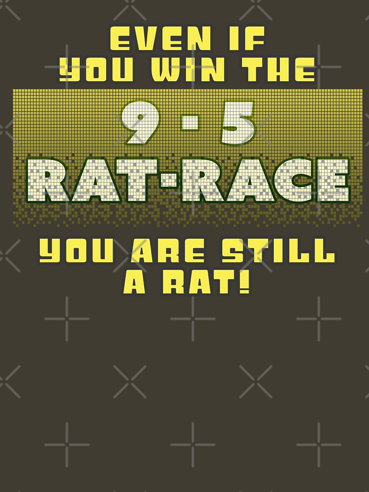 "9 to 5 Rat Race (You are still a rat)" T-shirt for Sale by Fanarchist ...