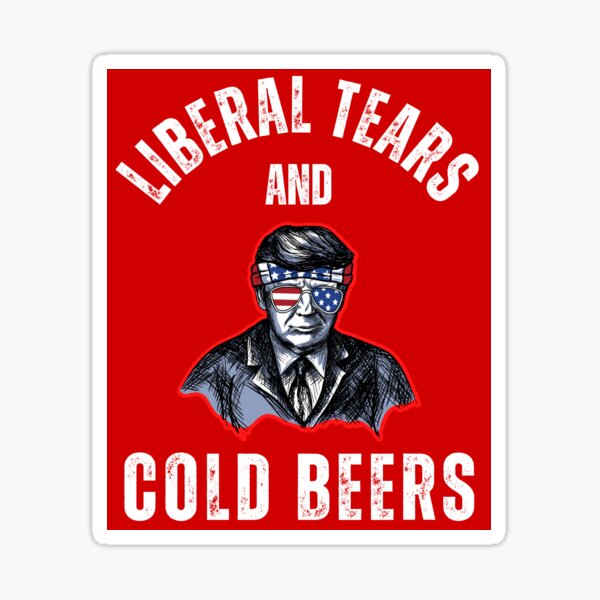 "Liberal Tears And Cold Beers" Sticker for Sale by WoodburyLake | Redbubble