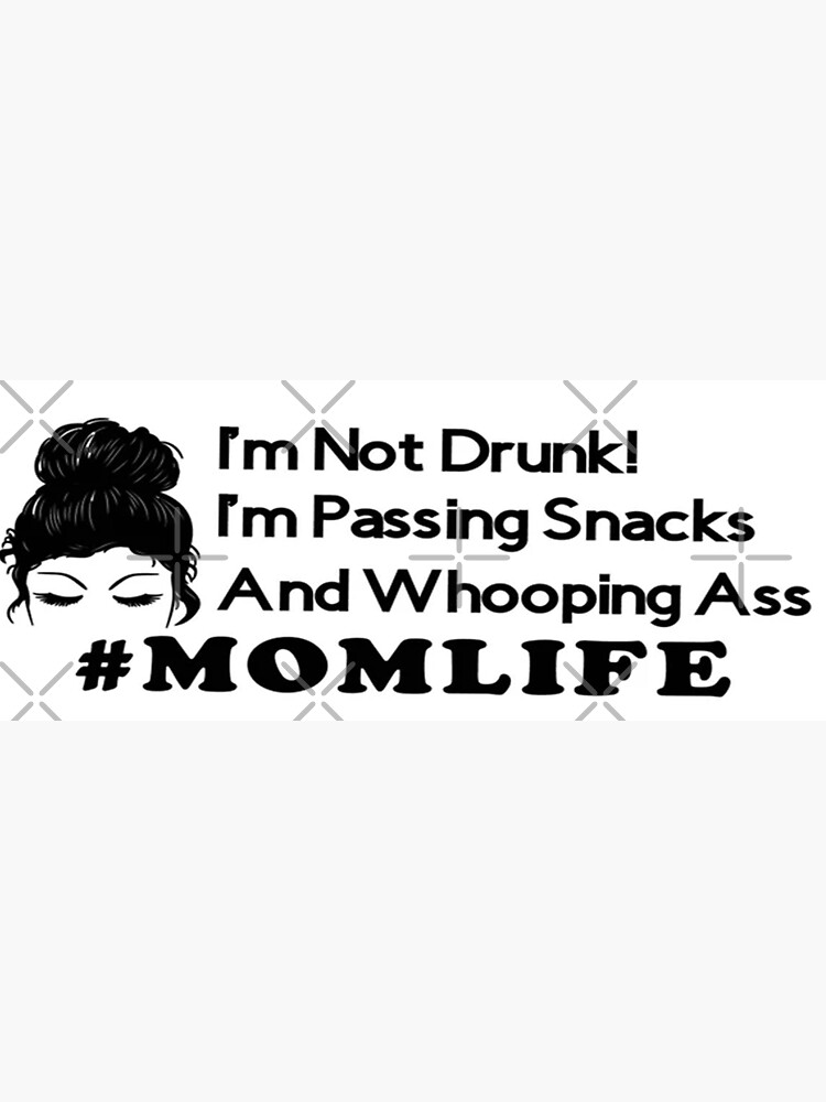 "I'm not drunk I'm passing snacks and whooing ass #Momlife 1" Sticker ...