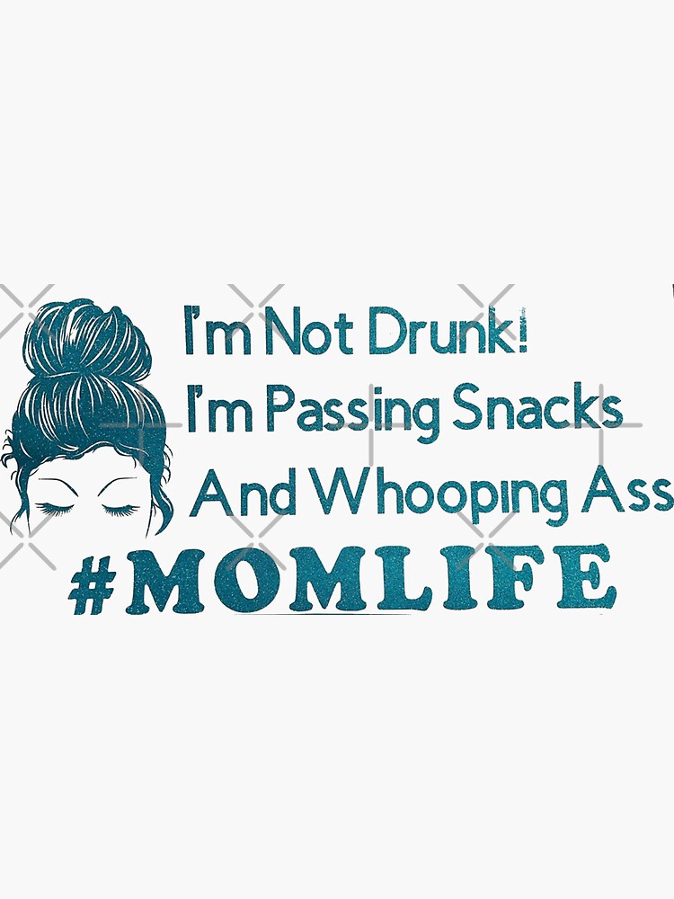 " I'm not drunk I'm passing snacks and whooing ass #Momlife 1" Sticker ...