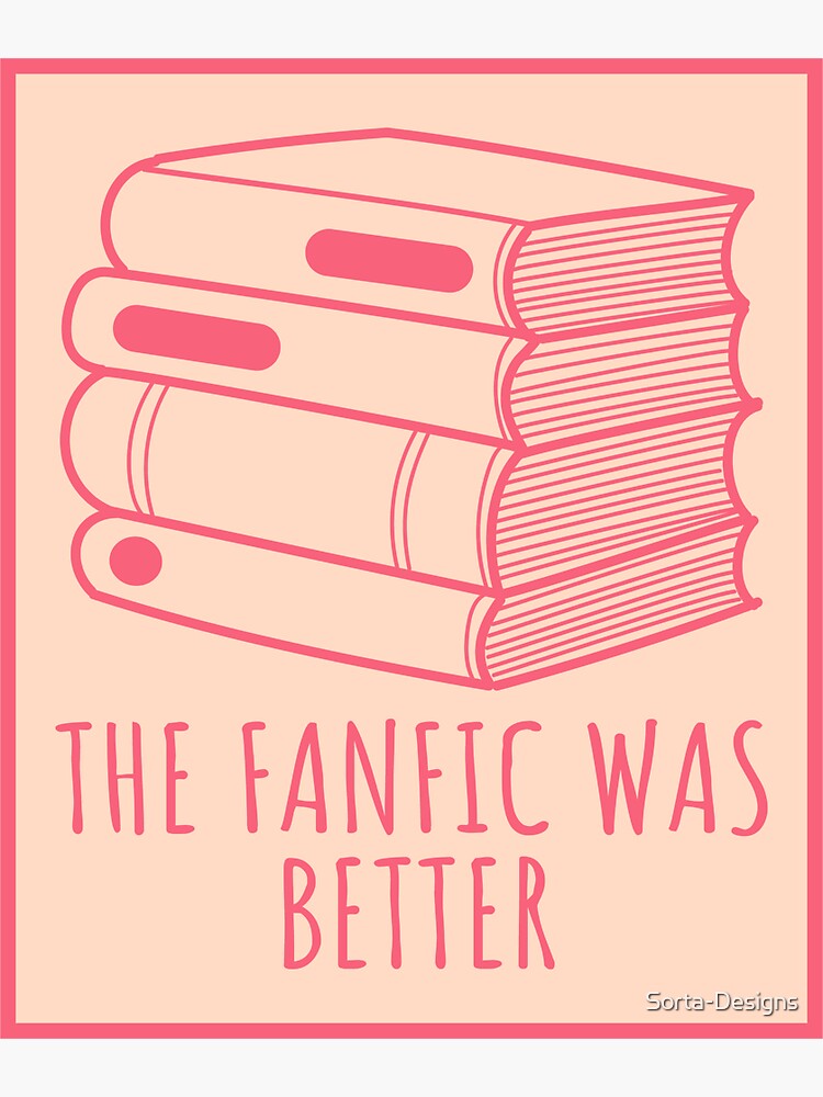 "The Fanfic Was Better." Sticker for Sale by Sorta-Designs | Redbubble
