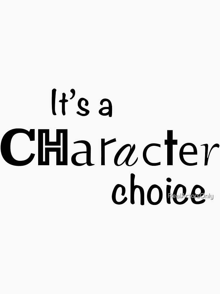 "It's a Character Choice " Sticker for Sale by RealActorsOnly | Redbubble
