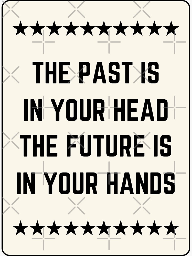 "The Past Is In Your Head The Future Is In Your Hands | Motivational ...