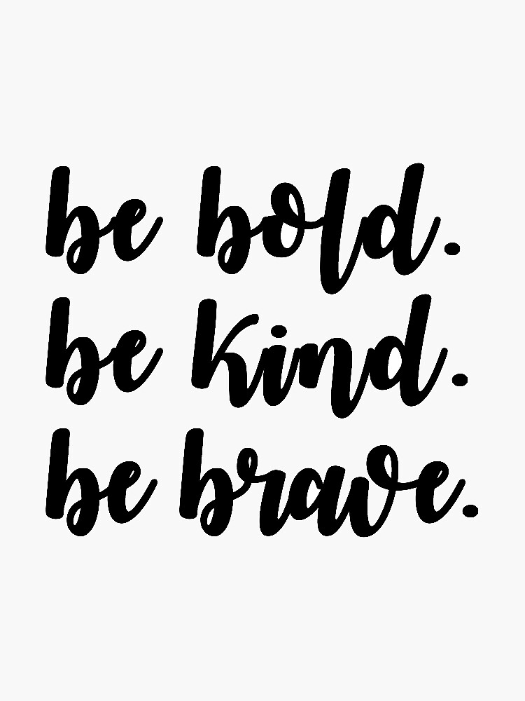 "Be Bold. Be Kind. Be Brave." Sticker by shartsema | Redbubble