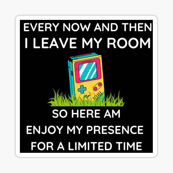 "Games Every Now And Then I Leave My Room Gaming" Sticker for Sale by ...