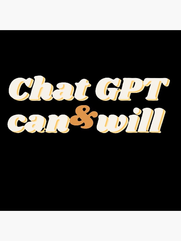 "Chat GPT Can and Will: The Future of AI Communication" Poster for Sale ...