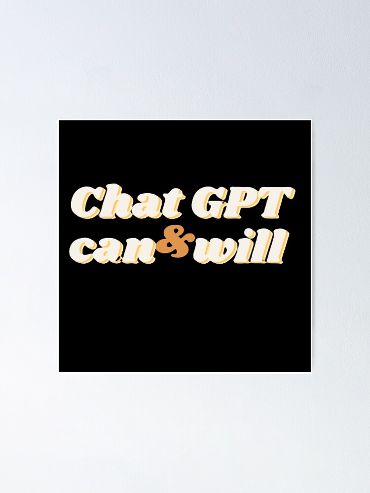 "Chat GPT Can and Will: The Future of AI Communication" Poster for Sale ...