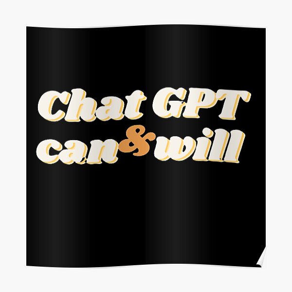 "Chat GPT Can and Will: The Future of AI Communication" Poster for Sale ...