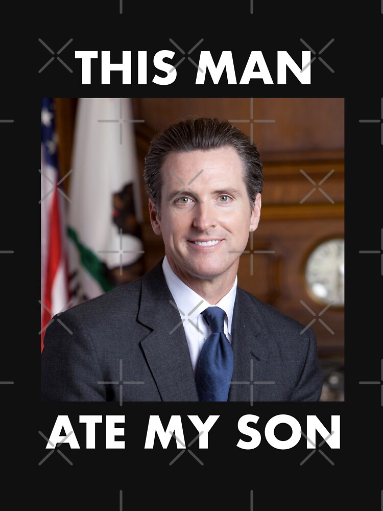 "Governor Gavin Newsom Funny This Man Ate My Son Meme" T-shirt for Sale ...